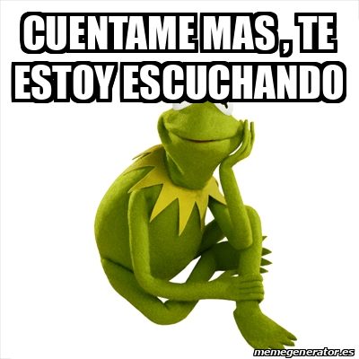 Meme Kermit the frog - cuentame mas , te estoy escuchando - 32433002