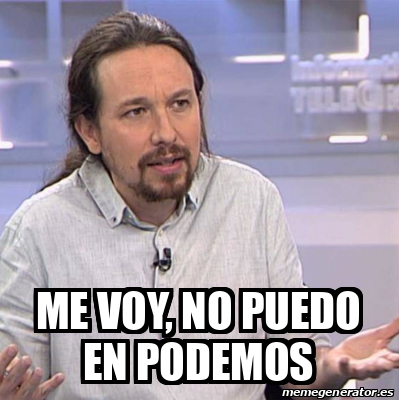 Meme Personalizado - me voy, no puedo en podemos - 32433170
