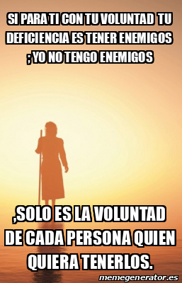 Meme Personalizado - si para ti con tu voluntad tu deficiencia es tener ...