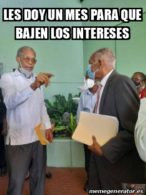 Meme Personalizado - Les doy un mes para que bajen los intereses - 32433523