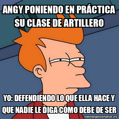Meme Futurama Fry - Angy poniendo en práctica su clase de artillero Yo ...