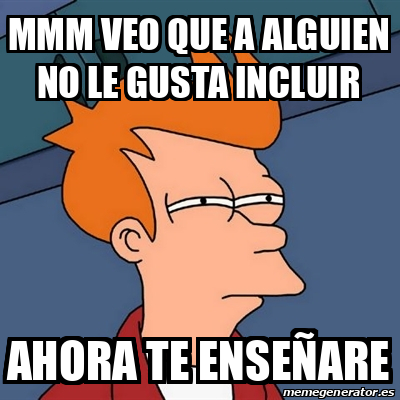 Meme Futurama Fry - MMM VEO QUE A ALGUIEN NO LE GUSTA INCLUIR AHORA TE ...