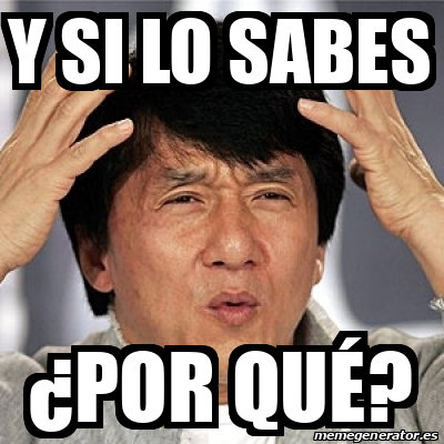 Meme Jackie Chan - y si lo sabes ¿por qué? - 32434370