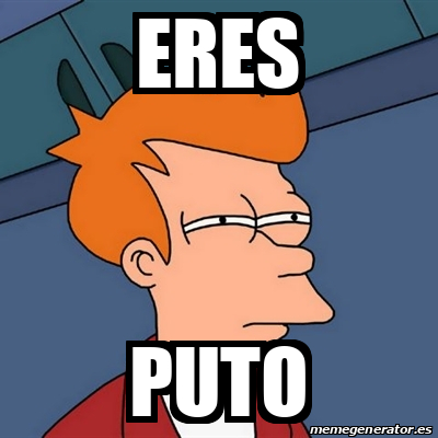 Meme Futurama Fry - eres puto - 32434528