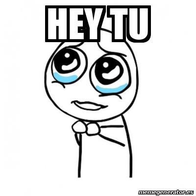 Meme Por favor - hey tu - 32434825