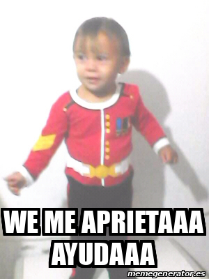 Meme Personalizado - we me aprietaaa ayudaaa - 32434961