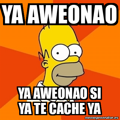 Meme Homer - Ya aweonao Ya aweonao si ya te cache ya - 32435147
