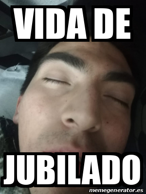 Meme Personalizado - vida de jubilado - 32435588