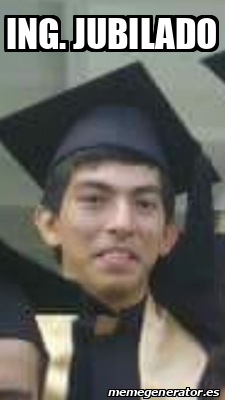 Meme Personalizado - Ing. jubilado - 32435603