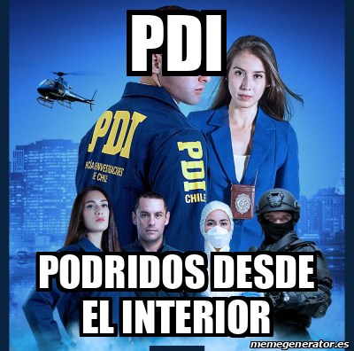 Meme Personalizado - PDI PODRIDOS DESDE EL INTERIOR - 32435618