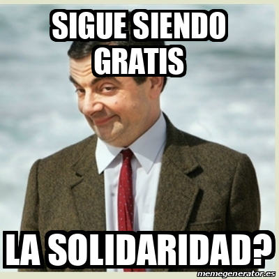 Meme Mr Bean - SIGUE SIENDO GRATIS LA SOLIDARIDAD? - 32435904