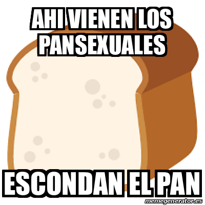 Meme Personalizado - AHI VIENEN LOS Pansexuales ESCONDAN EL PAN - 32435949