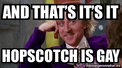 Meme Personalizado - And that’s it’s it Hopscotch is gay - 32435995
