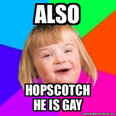 Meme Personalizado - Also Hopscotch he is gay - 32436036