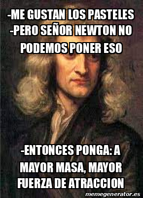 Meme Personalizado - -ME GUSTAN LOS PASTELES -PERO SEÑOR NEWTON NO ...