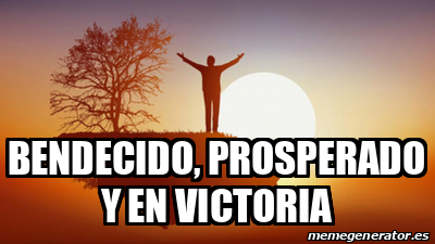 Meme Personalizado - Bendecido, Prosperado y en Victoria - 32436086