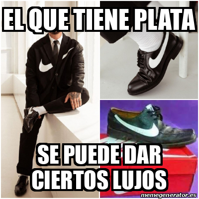 Meme Personalizado - El que tiene plata Se puede dar ciertos lujos ...
