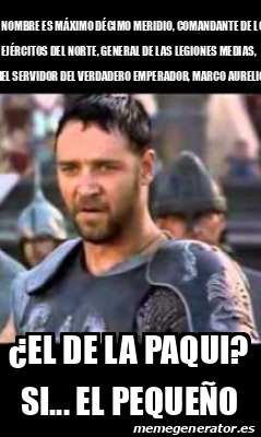 Meme Personalizado - Mi nombre es máximo Décimo Meridio, comandante de ...