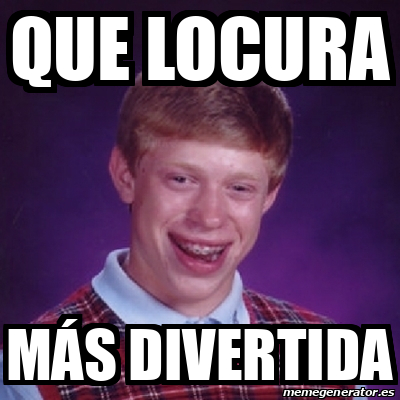 Meme Bad Luck Brian - Que locura Más divertida - 32437301