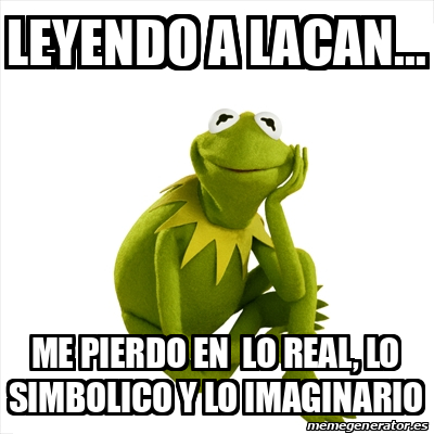 Meme Kermit the frog - Leyendo a Lacan... Me pierdo en lo real, lo ...