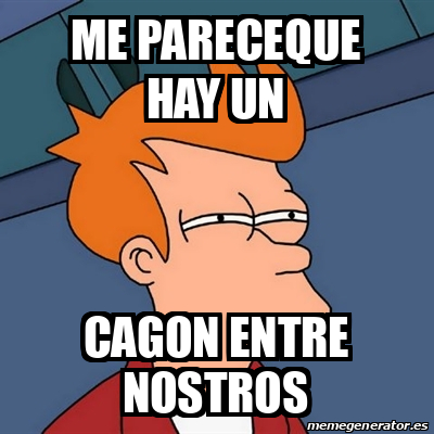 Meme Futurama Fry - Me pareceQUE HAy un cagon entre nostros - 32437697
