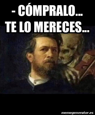 Meme Personalizado - - Cómpralo... Te lo mereces... - 32438097