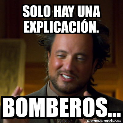 Meme Personalizado - Solo hay una explicación. Bomberos... - 32438102