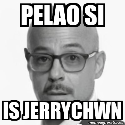Meme Personalizado - pelao si is jerrychwn - 32438395