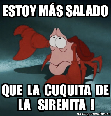 Meme Personalizado - esToy más salado que la cuquita de la sirenita ...
