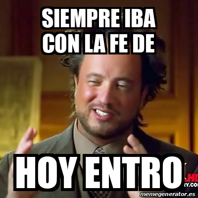 Meme Ancient Aliens - Siempre iba con la fe de Hoy entro - 32438838