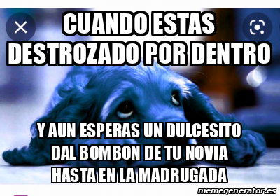 Meme Personalizado - Cuando estas destrozado por dentro y aun esperas ...