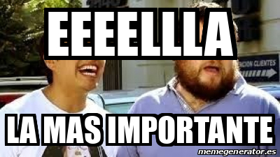 Meme Personalizado - Eeeellla La mas importante - 32439121