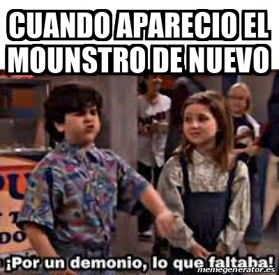 Meme Personalizado - cuando aparecio el mounstro de nuevo - 32439168