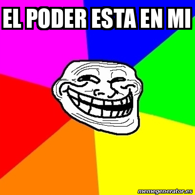 Meme Troll - el poder esta en mi - 32439241