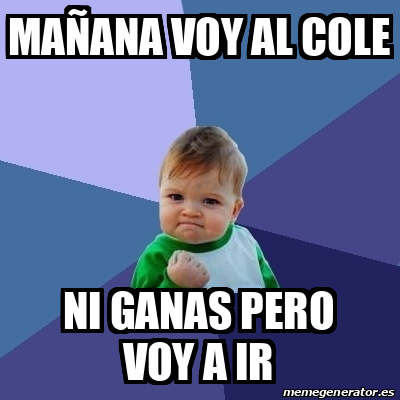 Meme Bebe Exitoso - Mañana voy al cole Ni ganas pero voy a ir - 32439510