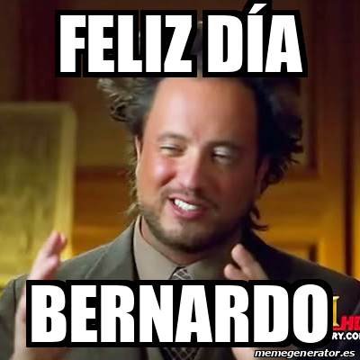 Meme Ancient Aliens - Feliz día Bernardo - 32440216