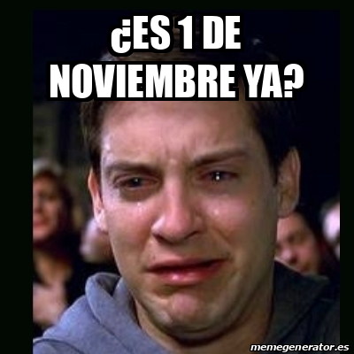 Meme crying peter parker - ¿Es 1 de noviembre ya? - 32440298
