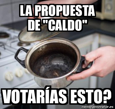 Meme Personalizado - La propuesta de "caldo" votarías esto? - 32440384