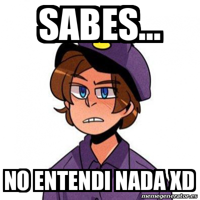 Meme Personalizado - Sabes... No entendi nada xd - 32440586