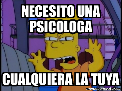 Meme Personalizado - NECESITO UNA PSICOLOGA CUALQUIERA LA TUYA - 32440634