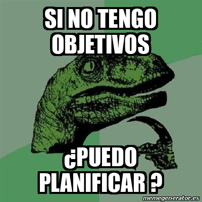 Meme Filosoraptor - Si no tengo objetivos ¿Puedo planificar ? - 32441075