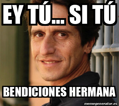 Meme Personalizado - EY TÚ… SI TÚ BENDICIONES HERMANA - 32441208