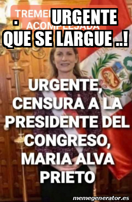 Meme Personalizado - . URGENTE QUE SE LARGUE ..! - 32441241