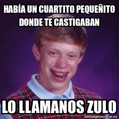 Meme Bad Luck Brian - Había un cuartito pequeñito donde te castigaban ...