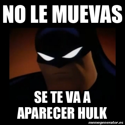 Meme Disapproving Batman - No le muevas se te va a aparecer hulk - 32441600