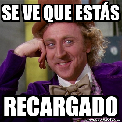 Meme Willy Wonka - SE VE QUE ESTÁS RECARGADO - 32441603