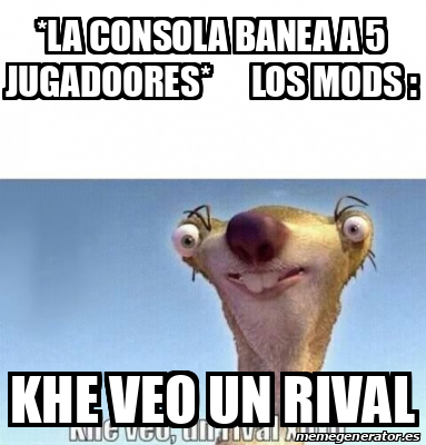 Meme Personalizado - *la consola banea a 5 jugadoores* LOS MODS : KHE ...