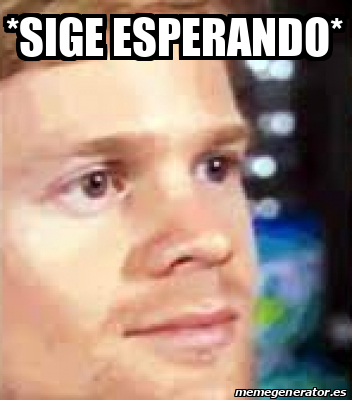 Meme Personalizado - *sige Esperando* - 32441842
