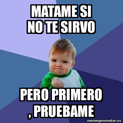 Meme Bebe Exitoso - Matame si no te sirvo Pero primero , pruebame ...