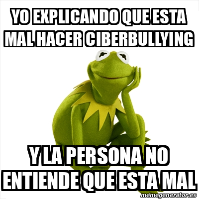 Meme Kermit the frog - yo explicaNDO QUE ESTA MAL Hacer ciberbullying y ...